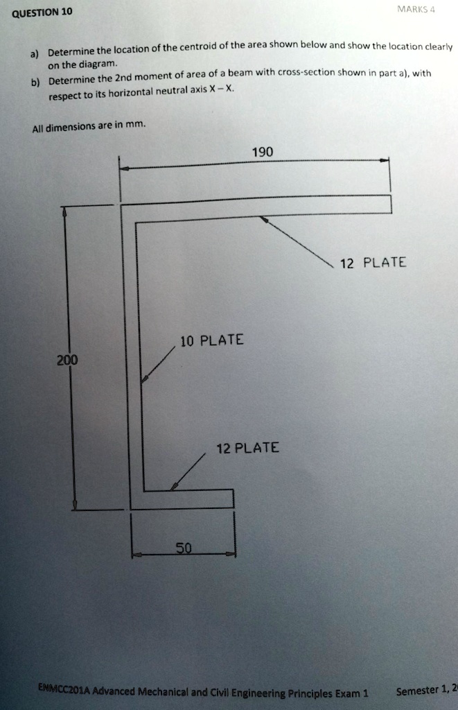 QUESTION 10 MARKS 4 a) Determine the location of the centroid of the ...