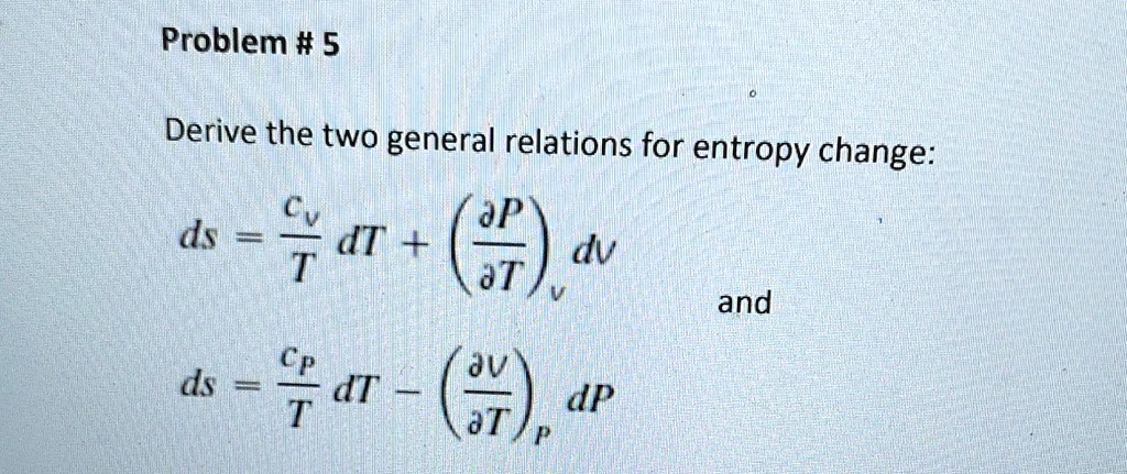 SOLVED: Problem#5 Derive the two general relations for entropy change ...