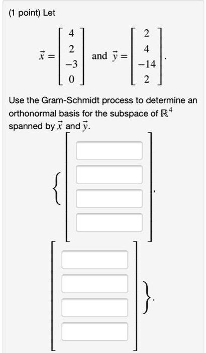 SOLVED: point) Let and ] = -3 -14 Use the Gram-Schmidt process to ...