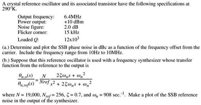 SOLVED: A crystal reference oscillator and its associated transistor have the following ...