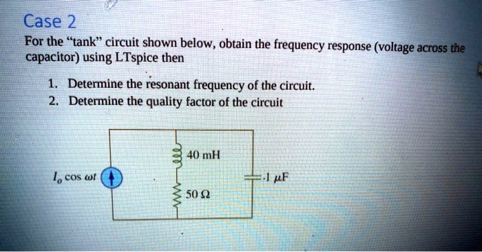 SOLVED: Using LTspice simulator to obtain frequency response Case 2: For the tank circuit shown ...