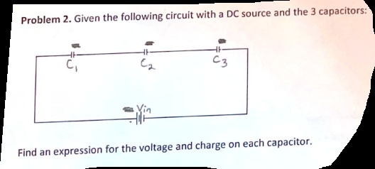 SOLVED: Problem 2.Given the following circuit with a DC source and the 3 capacitors: Find an ...