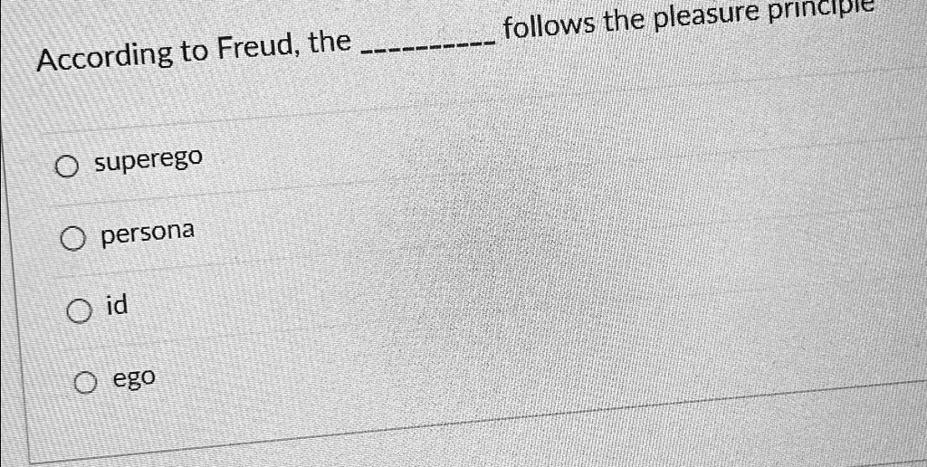 According to Freud, the follows the pleasure principle superego persona ...
