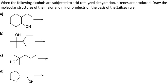 SOLVED: When the following alcohols are subjected to acid catalyzed dehydration,alkenes are ...