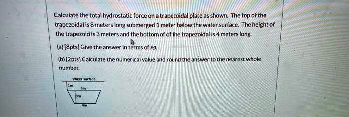 calculate the total hydrostatic force trapezoidal plate as shown the ...