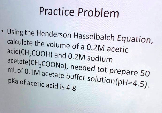 SOLVED: Practice Problem: Using the Henderson Hasselbalch Equation, calculate the volume of a 0 ...