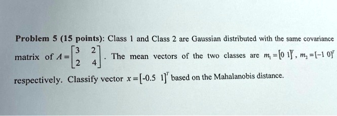SOLVED: Problem 5 (15 points): Class and Class 2 are Gaussian ... SOLVED: Problem 5 (15 points): Class and Class 2 are Gaussian ...