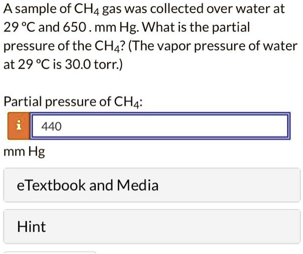 A sample of CH4 gas was collected over water at 29 °C and 650. mm Hg. What is the partial ...