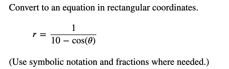 Convert to an equation in rectangular coordinates. r=(1)/(10-cos( heta ...