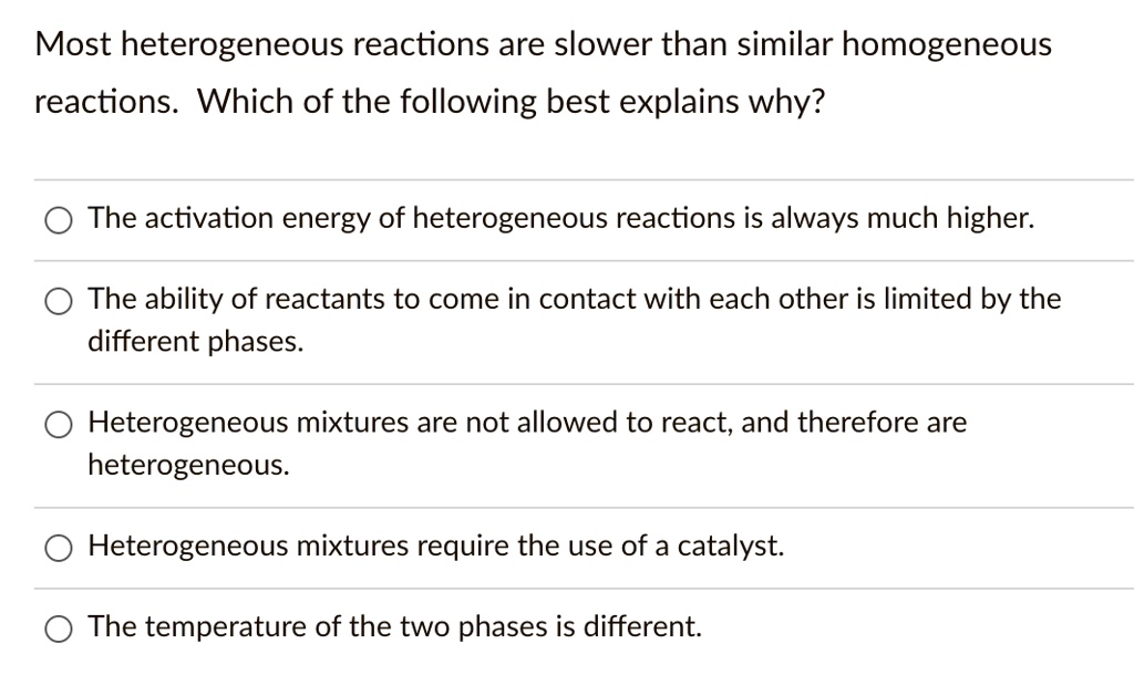 SOLVED: Most heterogeneous reactions are slower than similar ...