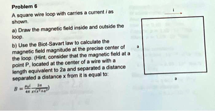 Problem 6 A square wire loop with carries a current i as shown. a) Draw the magnetic field ...