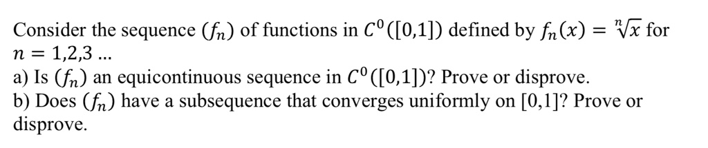 SOLVED: Consider the sequence (fn of functions in C'([0,1]) defined by fn(x) "x for n = 1,2,3 a ...