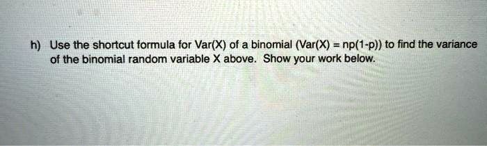 h) Use the shortcut formula for Var(X) of a binomial (Var(X) = np(1-p ...