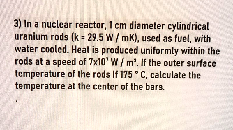 SOLVED: In a nuclear reactor, a 1 cm diameter cylindrical uranium rod ...