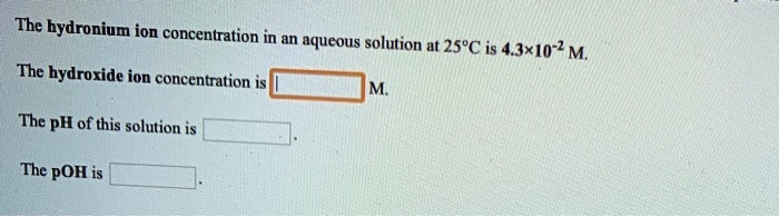 SOLVED: The hydronium ion concentration in an aqueOus solution at 25"€ is 4.3*10-2 M, The ...