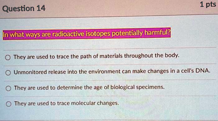 SOLVED: 1 pts Question 14 what ways are radioactive isotopes ...