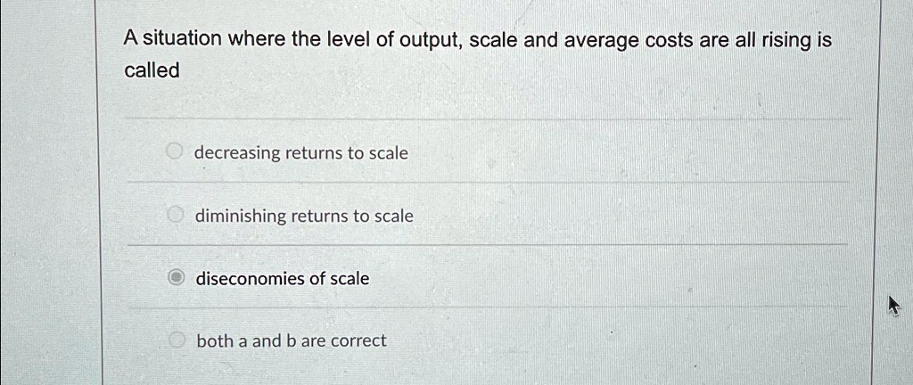 A situation where the level of output, scale and average costs are all ...