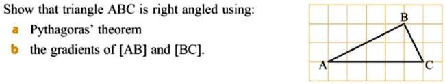 SOLVED: "Show that triangle ABC is right angled using: Pythagoras' theorem the gradients of [AB ...