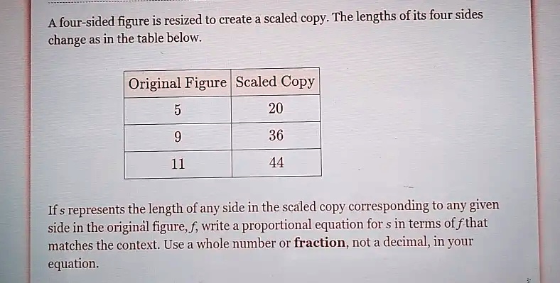 a four sided figure is resized to create a scaled copy the lengths of ...
