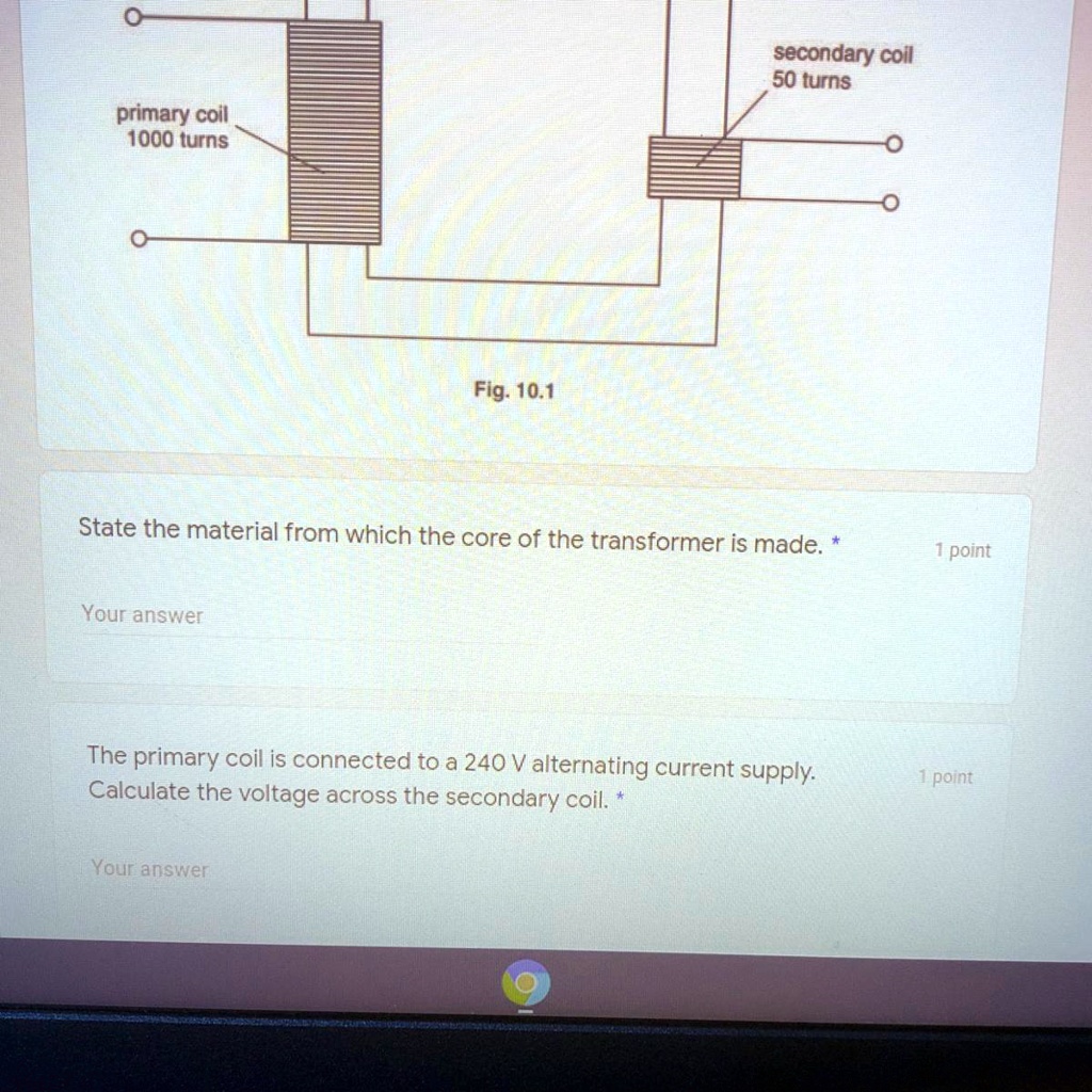 secondary coil 50 turns primary coil 1000 turns Fig. 10.1 State the material from which the core ...