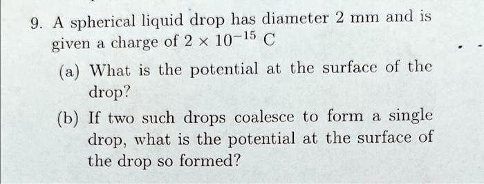 9. A spherical liquid drop has diameter 2 mm and is given a charge of 2 ...