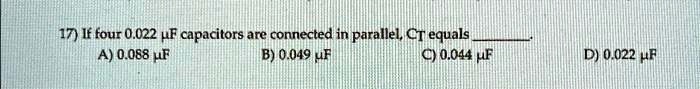 17 if four 0022 f capacitors are connected in parallel ct equals a 0088 ...