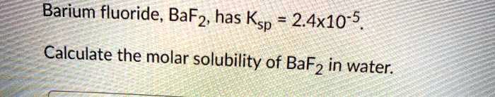 SOLVED: Barium fluoride, BaF2' has Ksp 2.4x10-5. Calculate the molar ...