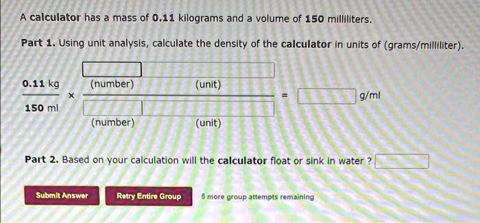 A calculator has a mass of 0.11 kilograms and a volume of 150 ...