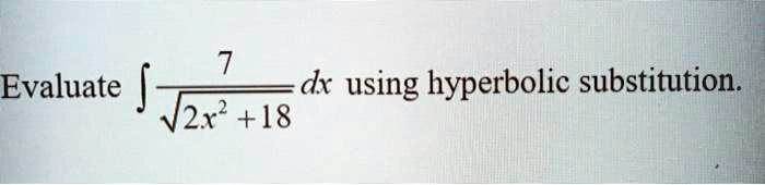 Evaluate dx using hyperbolic substitution. V2x? +18