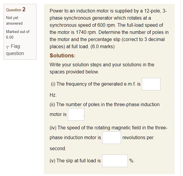 Question 2 Not yet answered Marked out of 6.00 Flag question Power to an induction motor is ...
