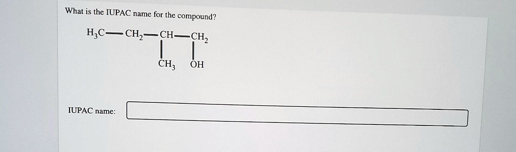 SOLVED: What is the IUPAC name for the compound? H;C CHz CH CHz CH; OH IUPAC name:
