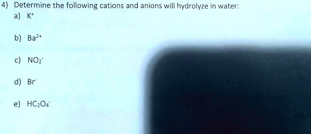 SOLVED: 4) Determine the following cations and anions will hydrolyze in ...