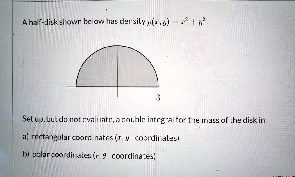 SOLVED: A half-disk shown below has density p(x,y) = x^2 + y^3. Set up ...