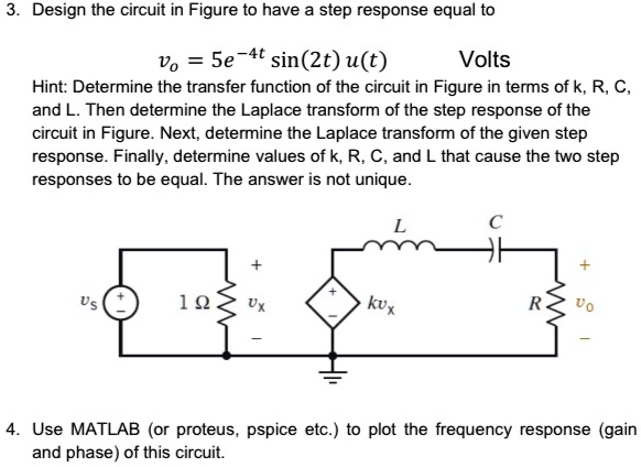 3. Design the circuit in Figure to have a step response equal to vo = 5e^-4t sin(2t) u(t) Volts ...