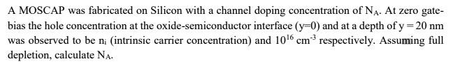 A MOSCAP was fabricated on Silicon with a channel doping concentration ...