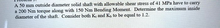 SOLVED: A 50 mm outside diameter solid shaft with an allowable shear ...