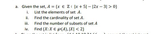 a. Given the set, A={x ∈ℤ:|x+5|-|2 x-3|>0} i. List the elements of set A. ii. Find the ...