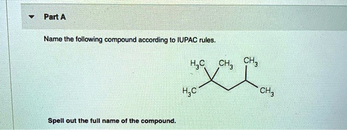 SOLVED: Part A Name the following compound according to IUPAC rules. H;c CHz CHa H3 CH3 Spell ...