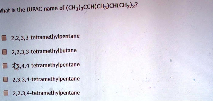 SOLVED:Vhat is the IUPAC name of (CH3);CCH(CHzJCH(CH3)z? 2,2,3,3 ...