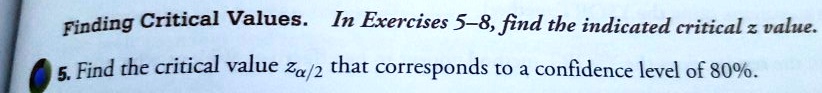 SOLVED: Finding Critical Values: In Exercises 5-8, find the indicated ... SOLVED: Finding Critical Values: In Exercises 5-8, find the indicated ...