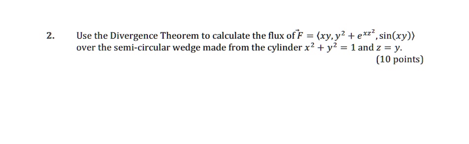 SOLVED: Use the Divergence Theorem to calculate the flux of F (xy,y2 + ex? sin(xy)) over the ...
