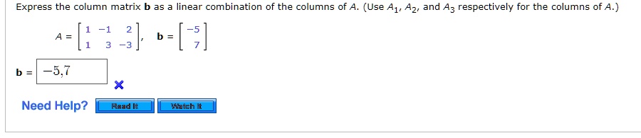 Express the column matrix b as a linear combination of the columns of A. (Use A1, A2, and A3 ...