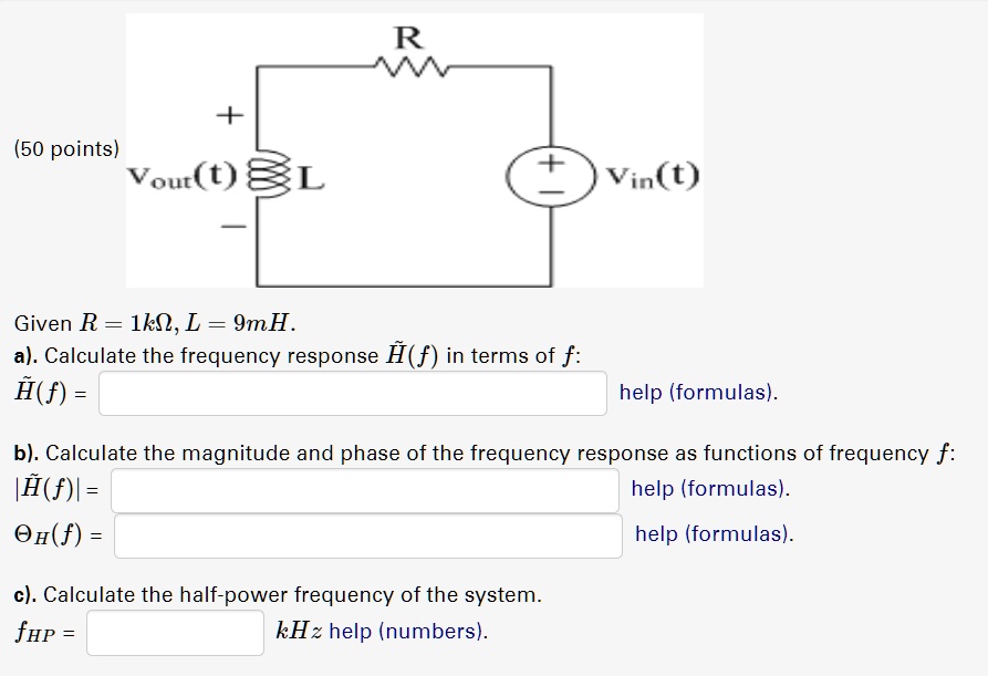 SOLVED: R + (50 points) Voutt)EI Vin(t) Gjven R=1kQ,L=9mH a). Calculate the frequency response H ...