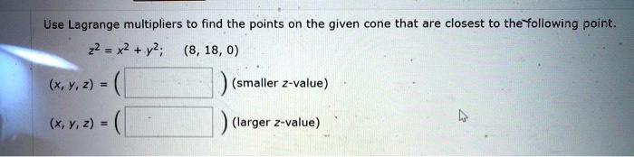 SOLVED:Use Lagrange multipliers to find the points on the given cone ... SOLVED:Use Lagrange multipliers to find the points on the given cone ...