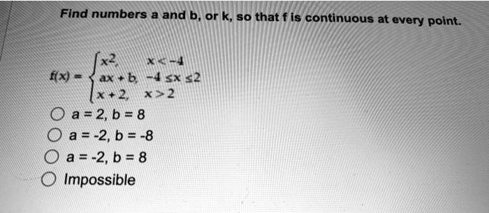 SOLVED: Find numbers a and b, or k, so that f is continuous at every point. f(x) - ax^b4sxs^2 ...