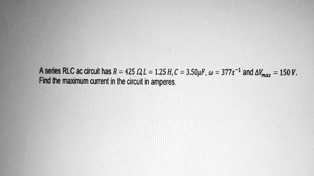 SOLVED: A series RLC AC circuit has R = 425 Î©, L = 125 H, C = 3504 F ...