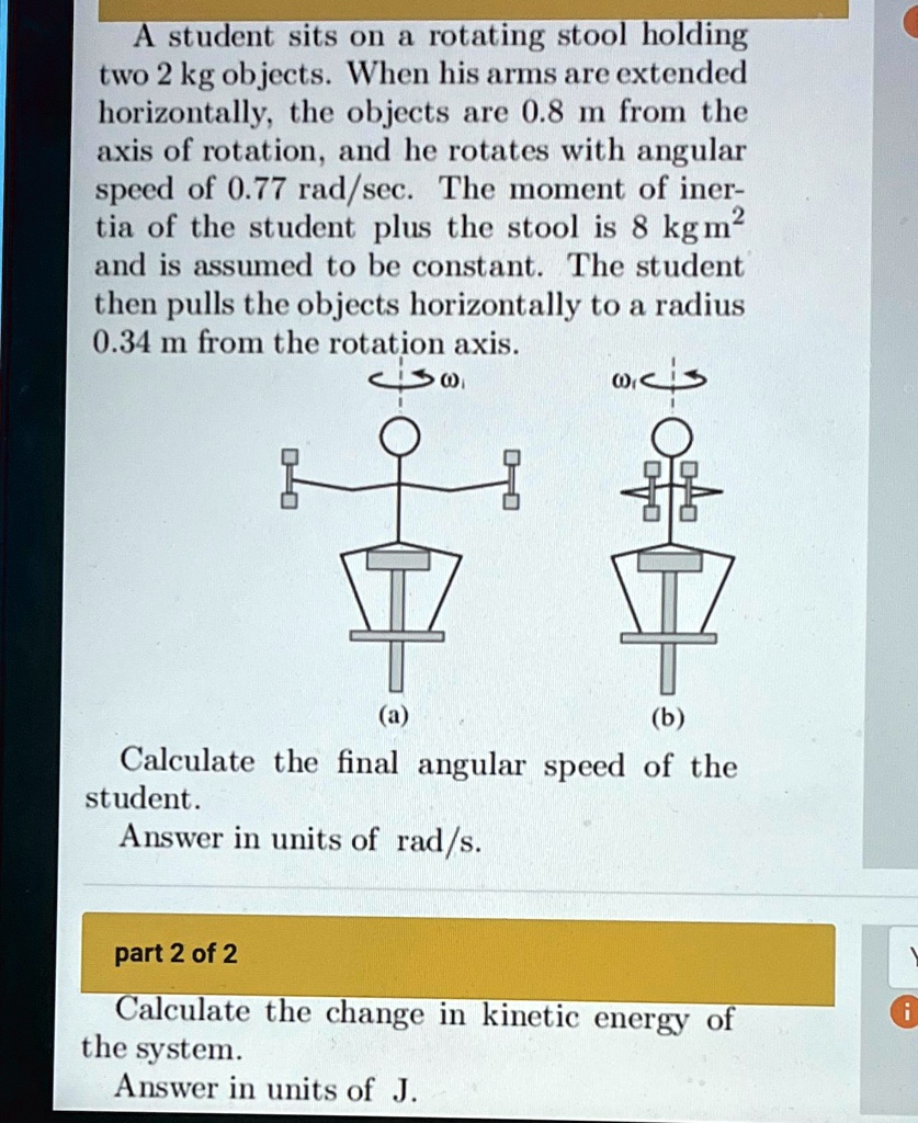 SOLVED: A student sits on a rotating stool holding two 2kg objects ...
