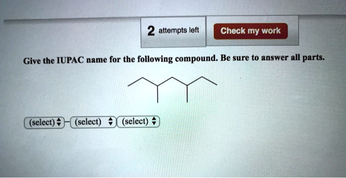 SOLVED: 2 attempts lelt Check my work Give the IUPAC name for the following compound. Be sure to ...