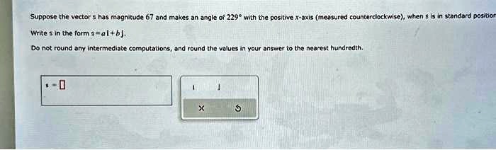 SOLVED: Suppose the vector s has magnitude 67 and makes an angle of 229° with the positive x ...