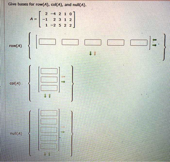 SOLVED: Give bases for row(A), col(A), and null(A). row(A) col(A) null(A)